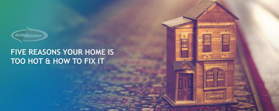 Five Reasons Your Home Is Too Hot & How To Fix It | EcoMaster