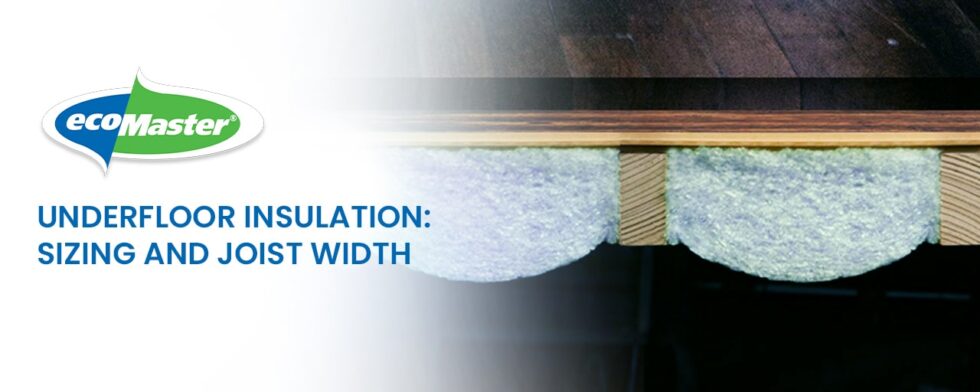 Underfloor Insulation - Sizing and Joist Width | ecoMaster