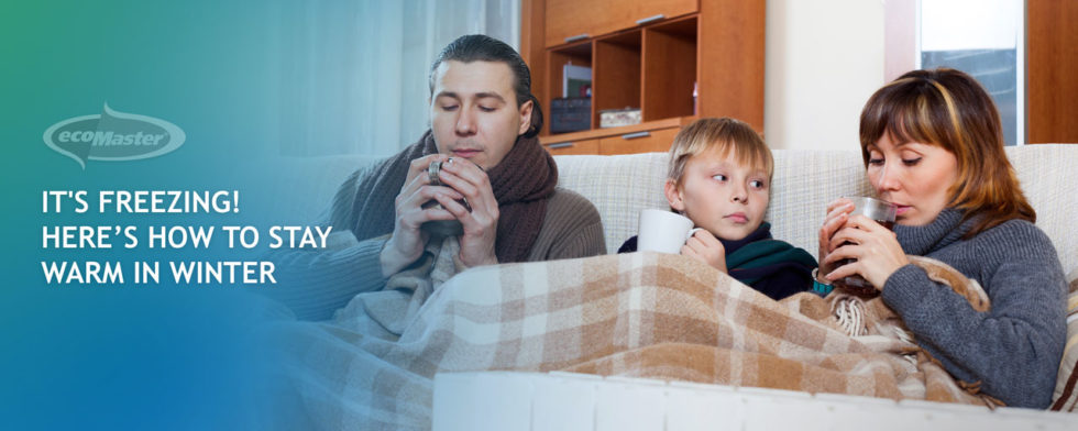It's Freezing! Here’s How To Stay Warm In Winter | EcoMaster