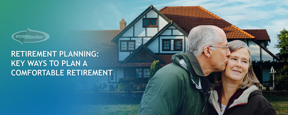 Key Ways To Plan A Comfortable Retirement | EcoMaster