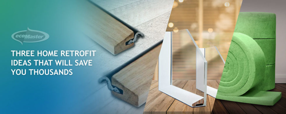 3 Home Retrofit Ideas That Will Save You Thousands | EcoMaster